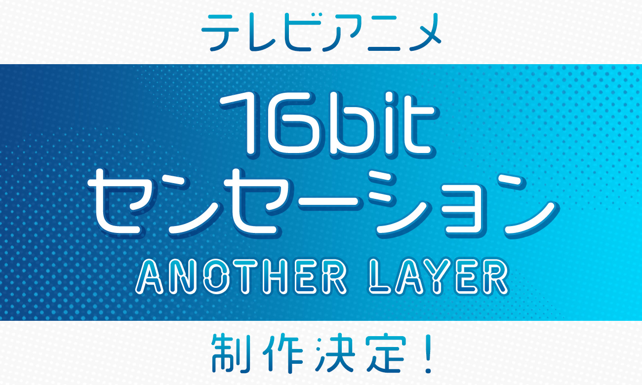 テレビアニメ『16bitセンセーション ANOTHER LAYER』公式サイト